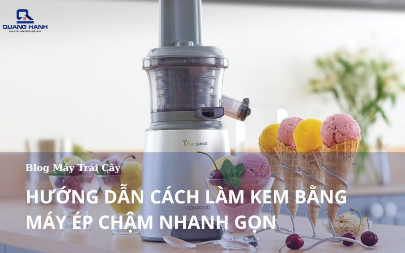 Hướng dẫn cách làm kem bằng máy ép chậm nhanh gọn